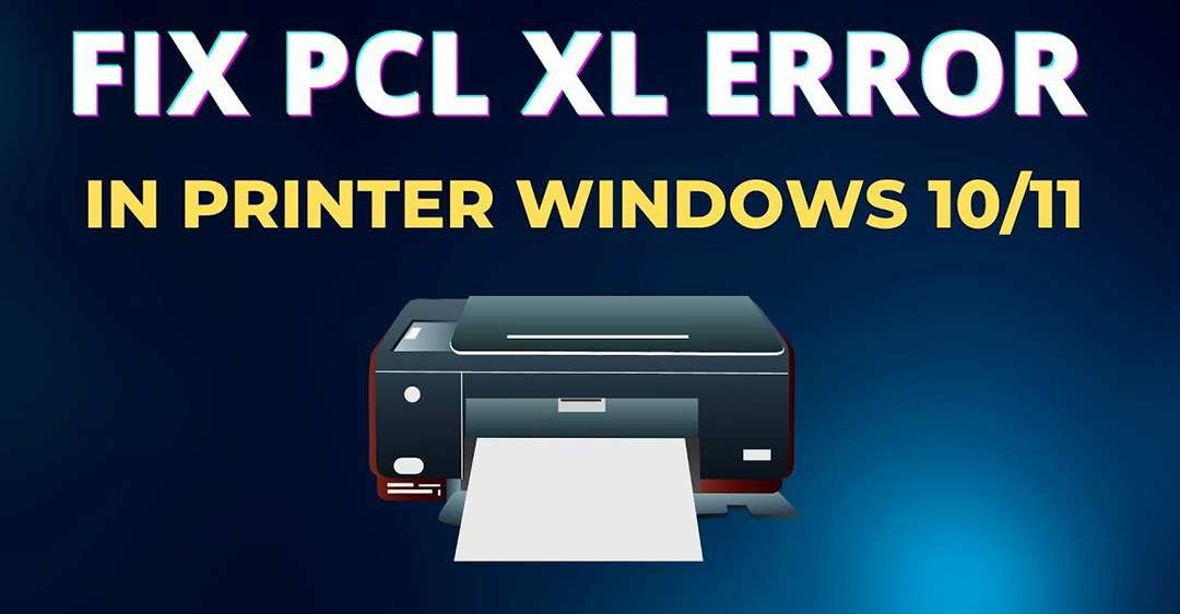 Lỗi PCL XL Error Là Gì? - Cách Sửa Lỗi Máy In PCL XL Error