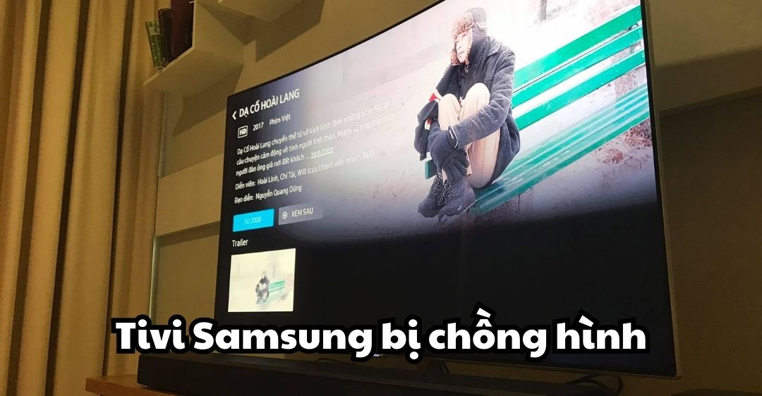 Nguyên Nhân, Dấu Hiệu Và Cách Sửa Tivi Samsung Bị Chồng Hình